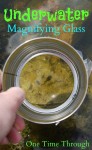 How to Make an Underwater Magnifying Glass - One Time Through